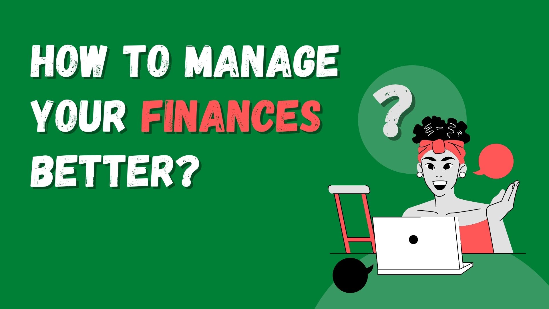 How To Manage Your Finances Better? How To Manage Your Finances Better?